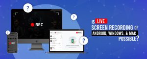 Live Screen Recording of Android, Windows, & MAC Possible?